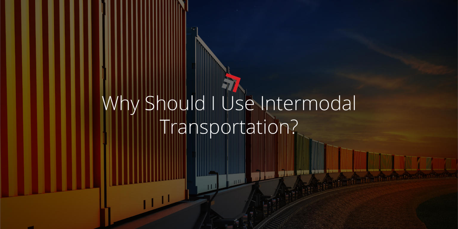 Why Should I Use Intermodal Transportation? - Truck. Rail. Import. Export.