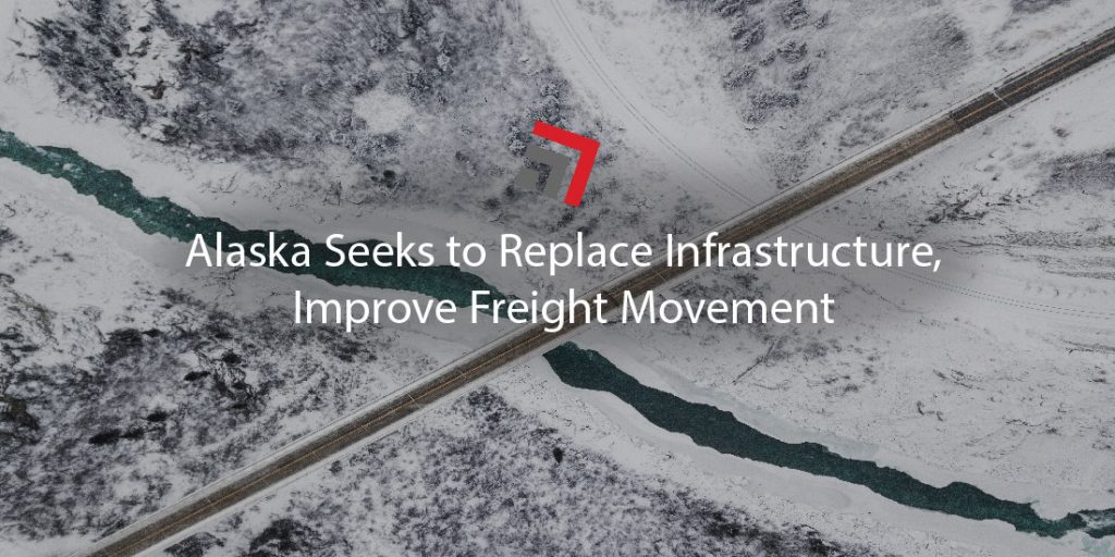Alaska Seeks to Replace Infrastructure, Improve Freight Movement ...