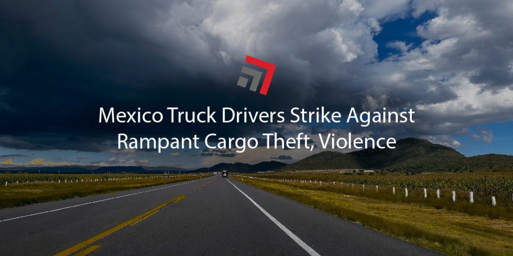 Mexico Truck Drivers Strike Against Rampant Cargo Theft, Violence ...