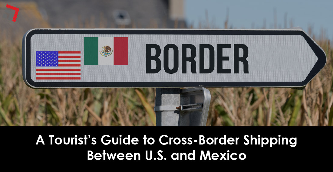 A Tourist’s Guide to Cross-Border Shipping Between U.S. and Mexico ...